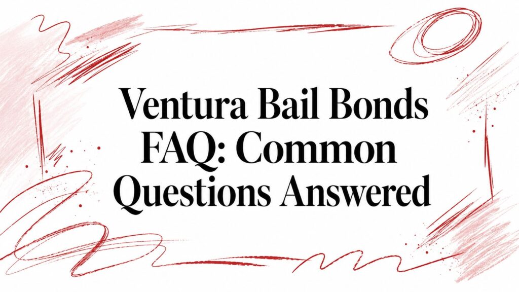 Ventura Bail Bonds FAQ: Common Questions Answered